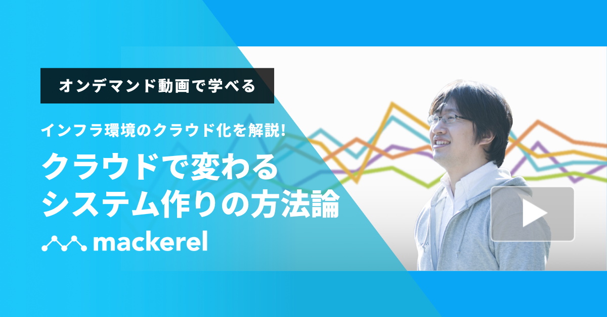 資料 - セミナー動画・資料：クラウドで変わるシステム作りの方法論 - Mackerel（マカレル）: Saas型サーバー監視サービス