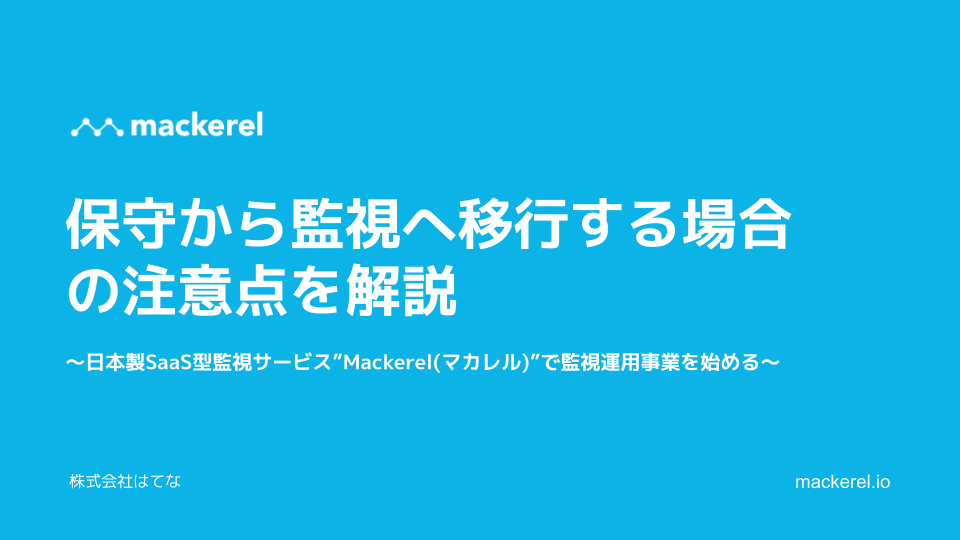 資料 - 保守から監視へ移行する場合 の注意点を解説 - Mackerel（マカレル）: Saas型サーバー監視サービス